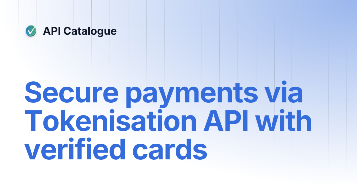 Secure payments via Tokenisation API with verified cards | API Catalogue